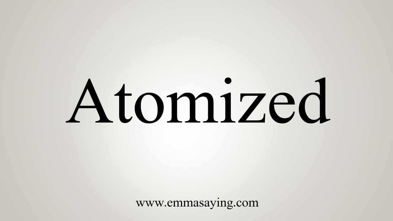 How To Say Atomized - YouTube