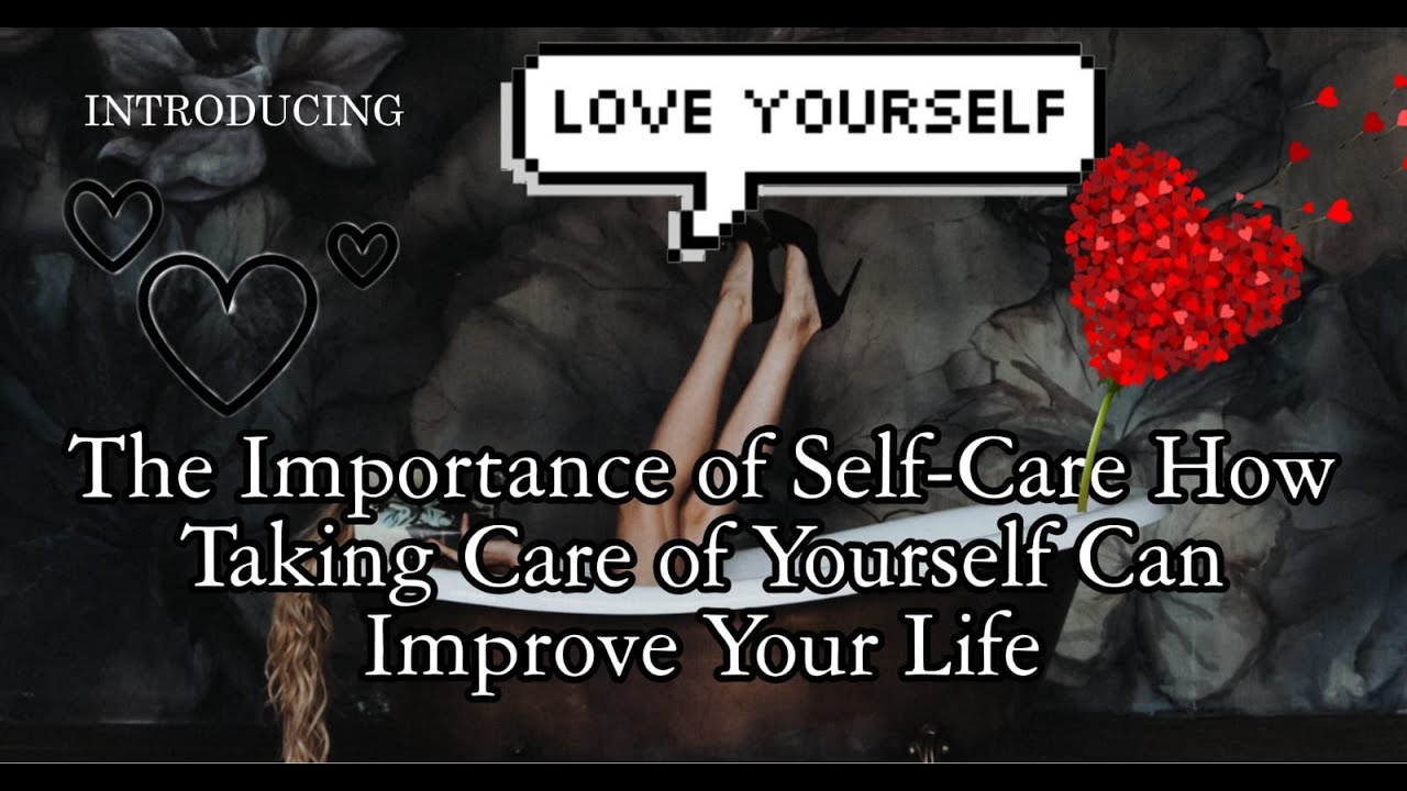 The Importance of Self-Care How Taking Care of Yourself Can Improve ...