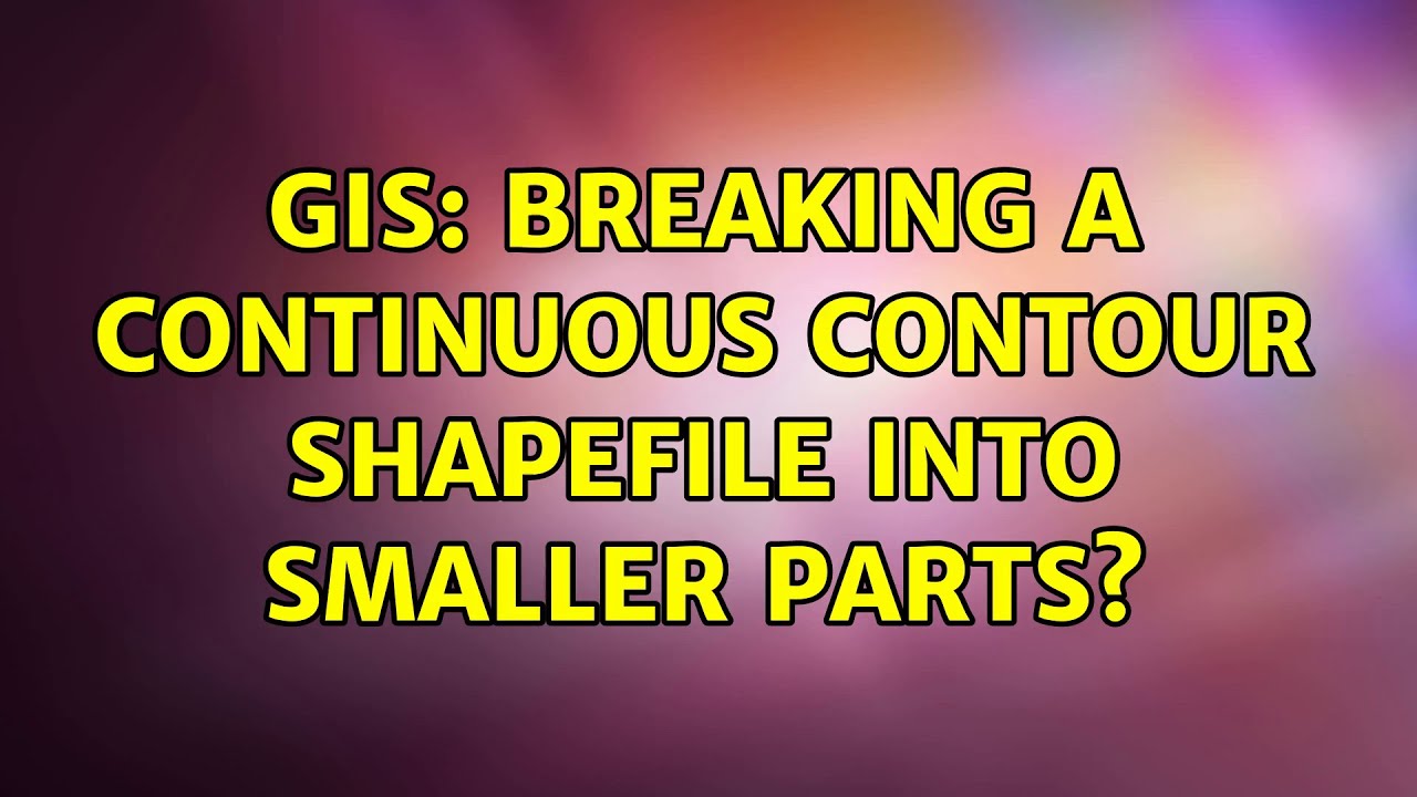 GIS: Breaking a continuous contour shapefile into smaller parts? (3 ...