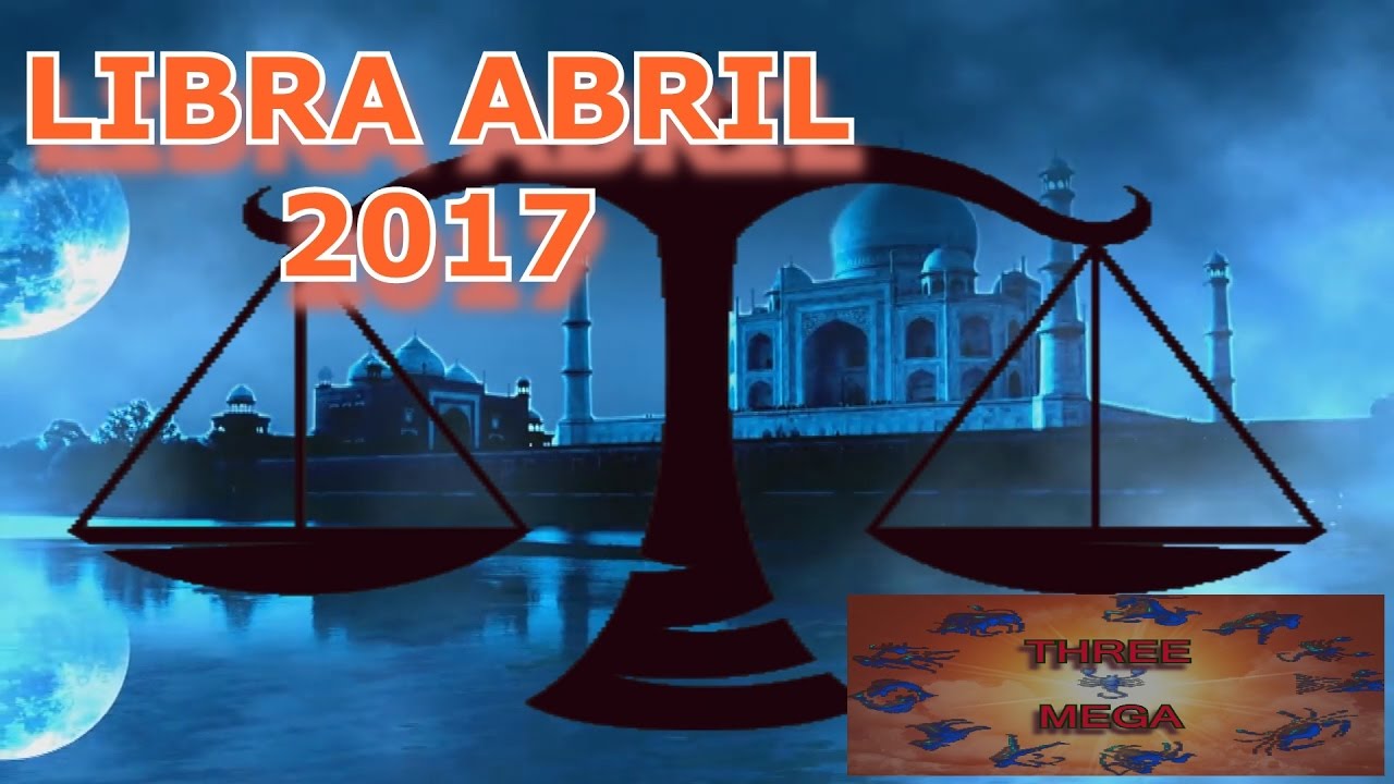 SIGNO DE LIBRA PARA O MES DE ABRIL DE 2017. THREE MEGA. - YouTube