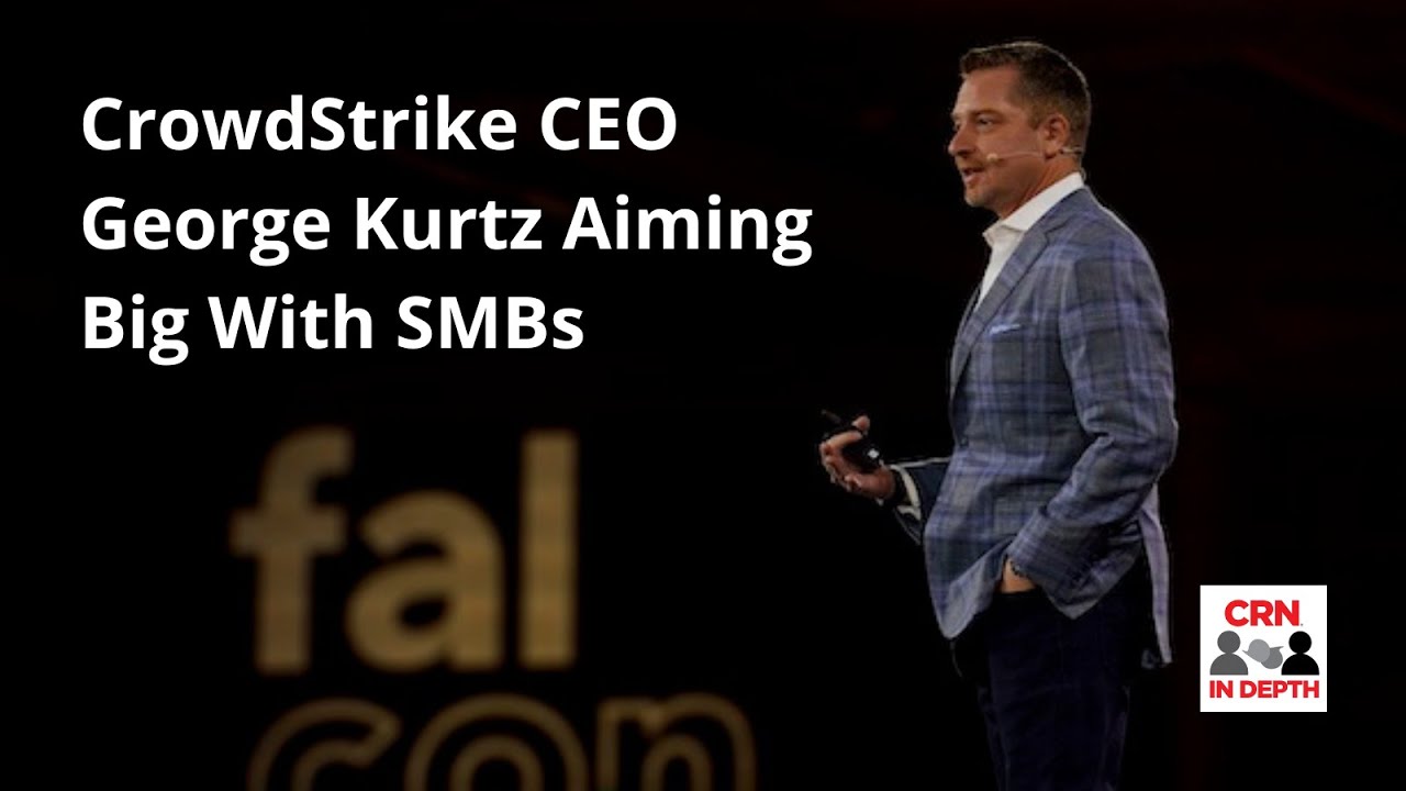 CrowdStrike CEO George Kurtz Aiming Big With SMBs - CRN In Depth - YouTube