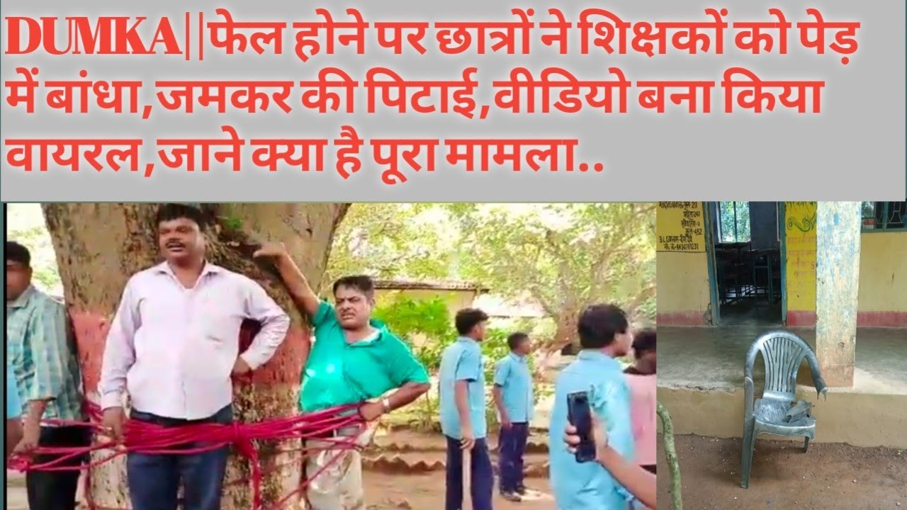 DUMKA||फेल होने पर छात्रों ने शिक्षकों को पेड़ में बांधा,जमकर की पि'टाई ...