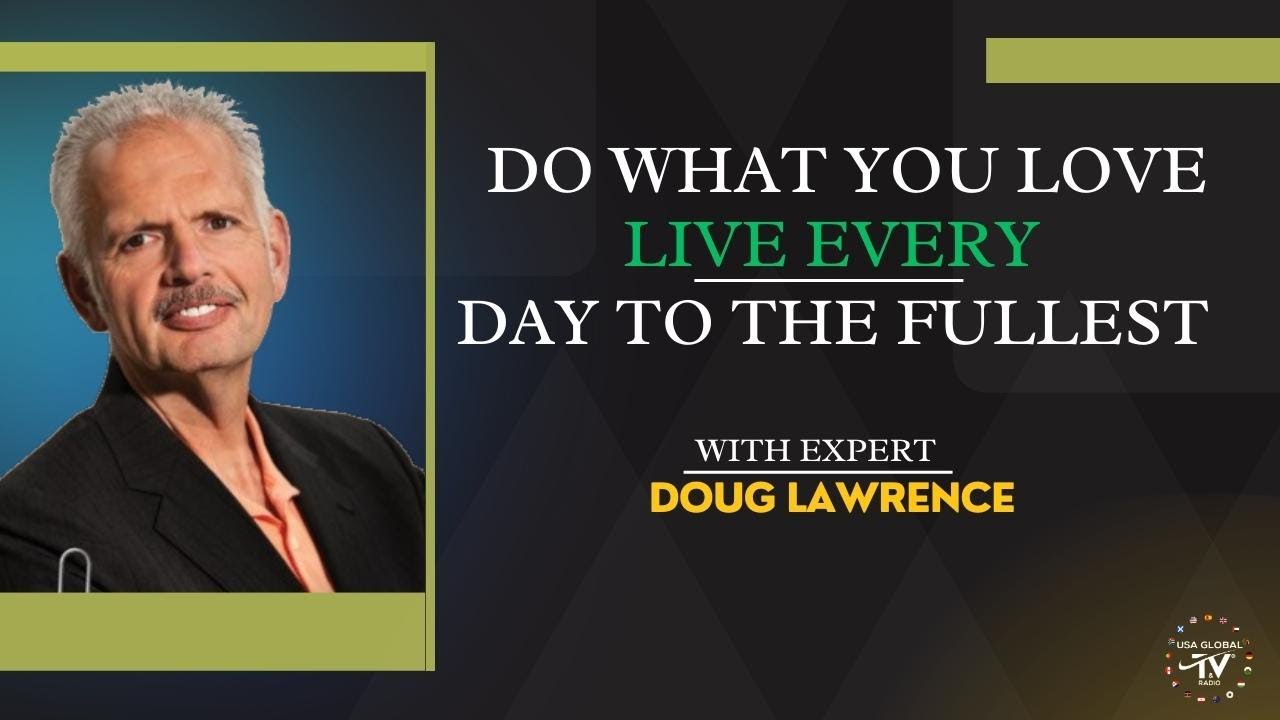 DO WHAT YOU LOVE, LIVE EVERY DAY TO THE FULLEST-WITH EXPERT DOUG ...
