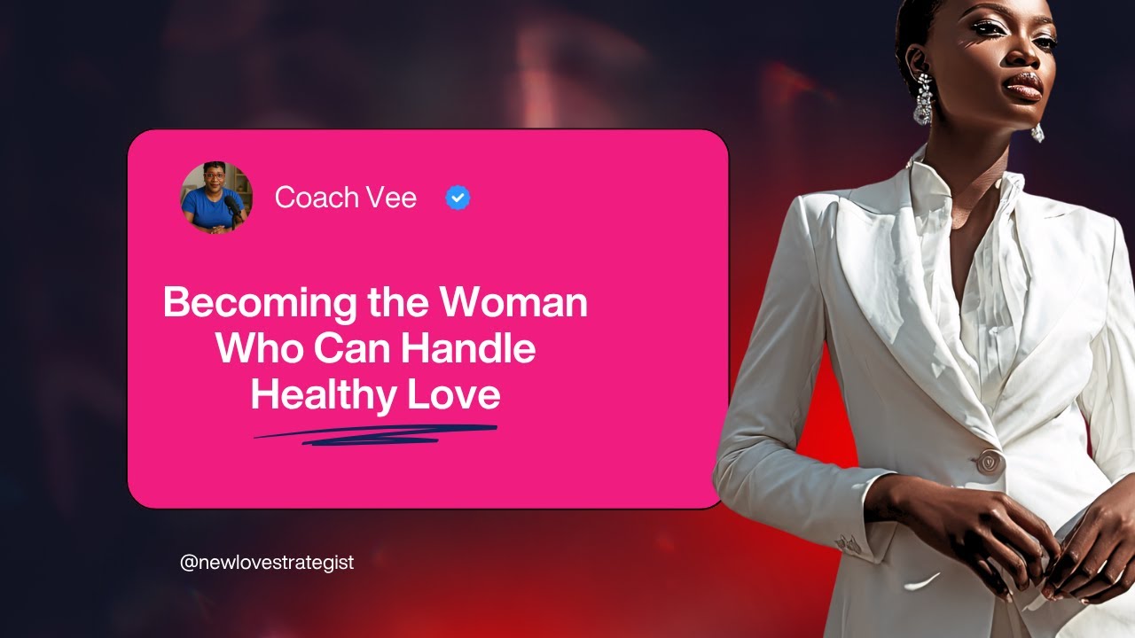 Becoming the Woman Who Can Handle Healthy Love | Coach Vee | The New ...