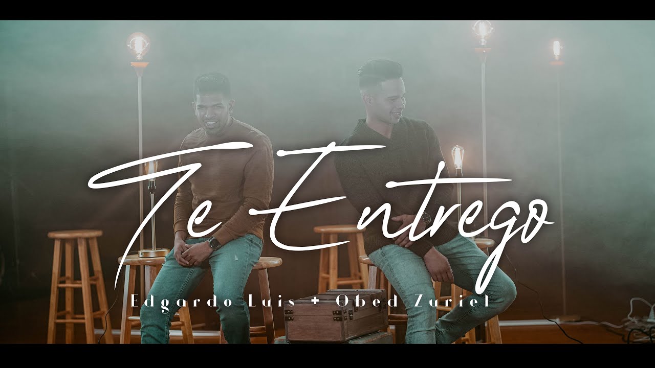 Te Entrego | Edgardo Luis + Obed Zuriel [Video Oficial] - YouTube