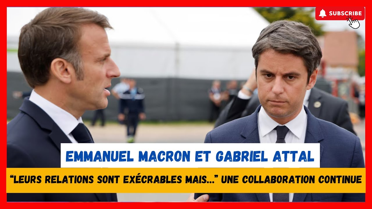 Emmanuel Macron et Gabriel Attal: “Leurs relations sont exécrables mais ...