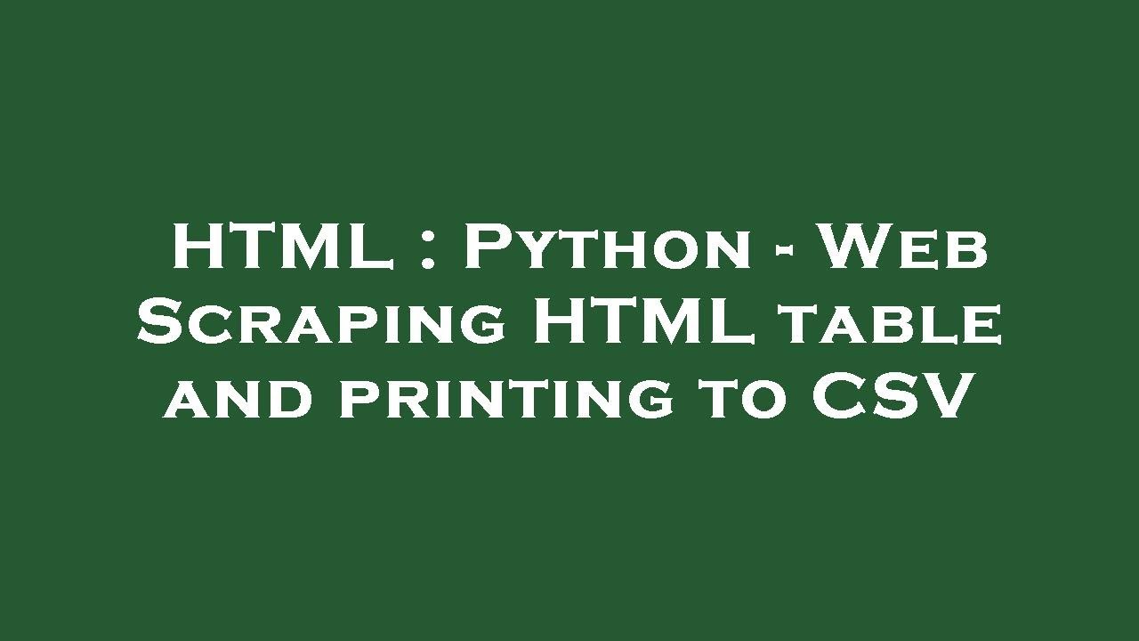 Html Python Web Scraping Html Table And Printing To Csv Youtube 6524