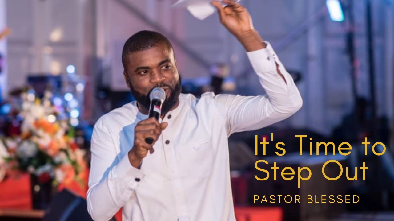 It's Time To Step Out - Pastor Blessed Uzochikwa - YouTube