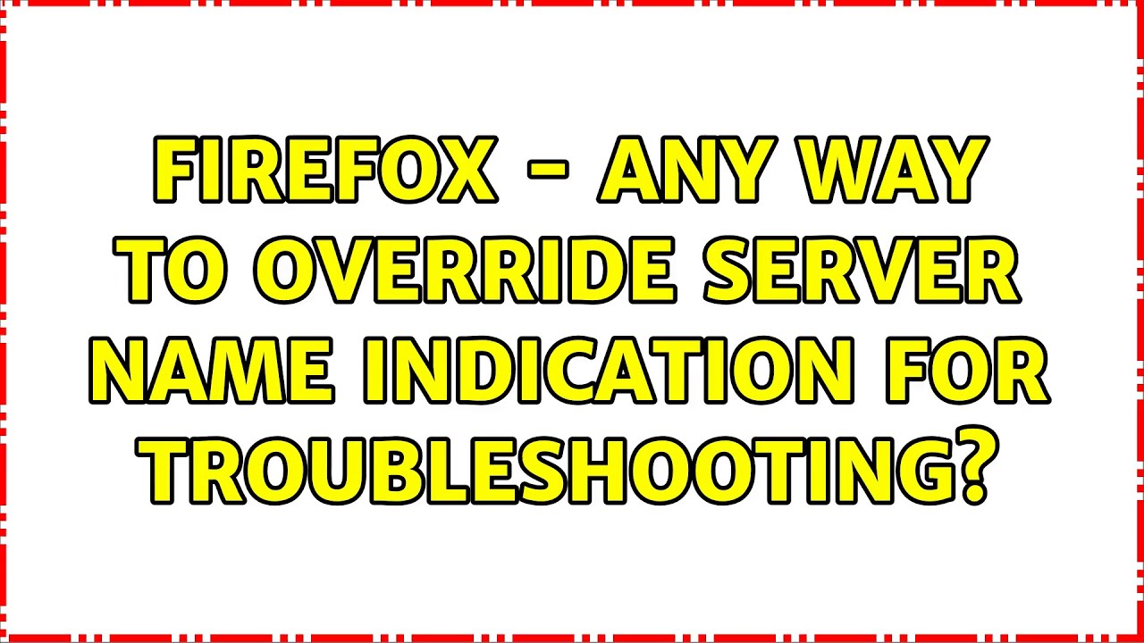 Firefox - any way to override Server Name Indication for ...