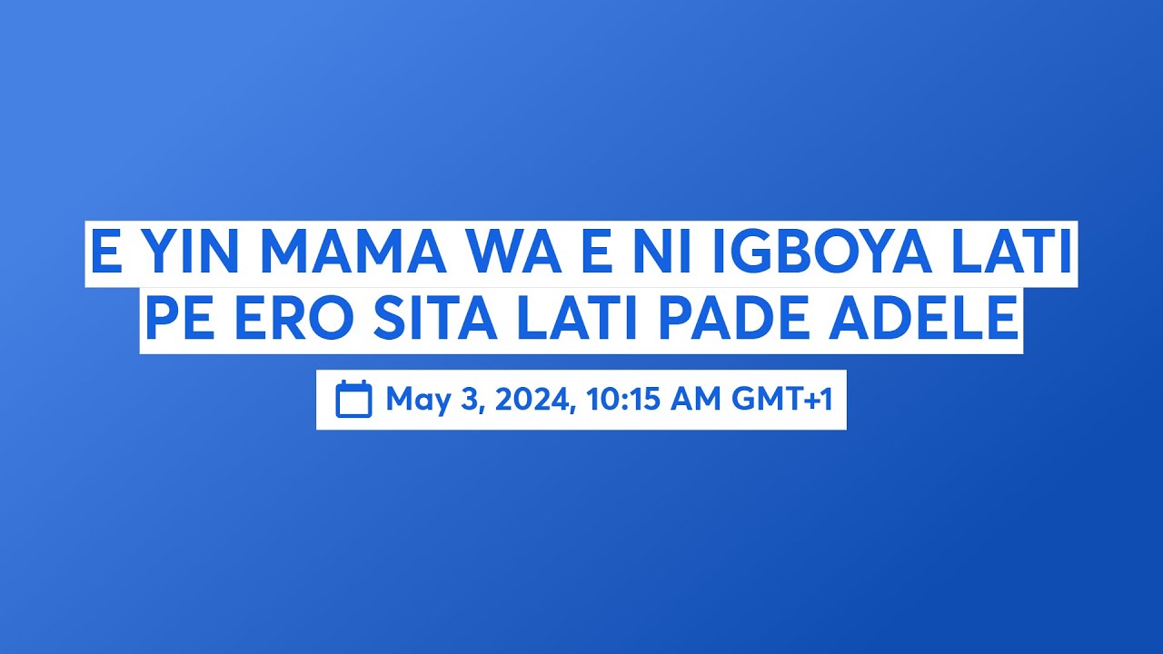 E YIN MAMA WA E NI IGBOYA LATI PE ERO SITA LATI PADE ADELE - YouTube