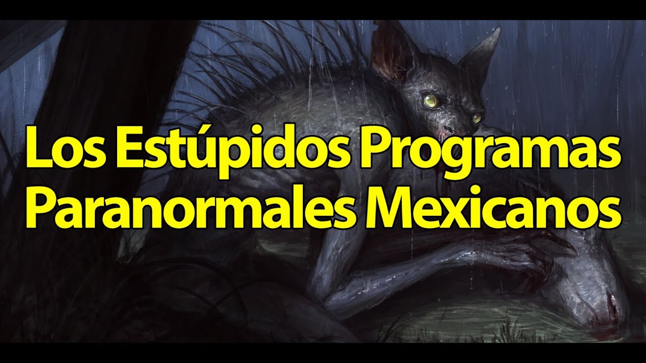 Los Estupidos Programas Paranormales Mexicanos - YouTube