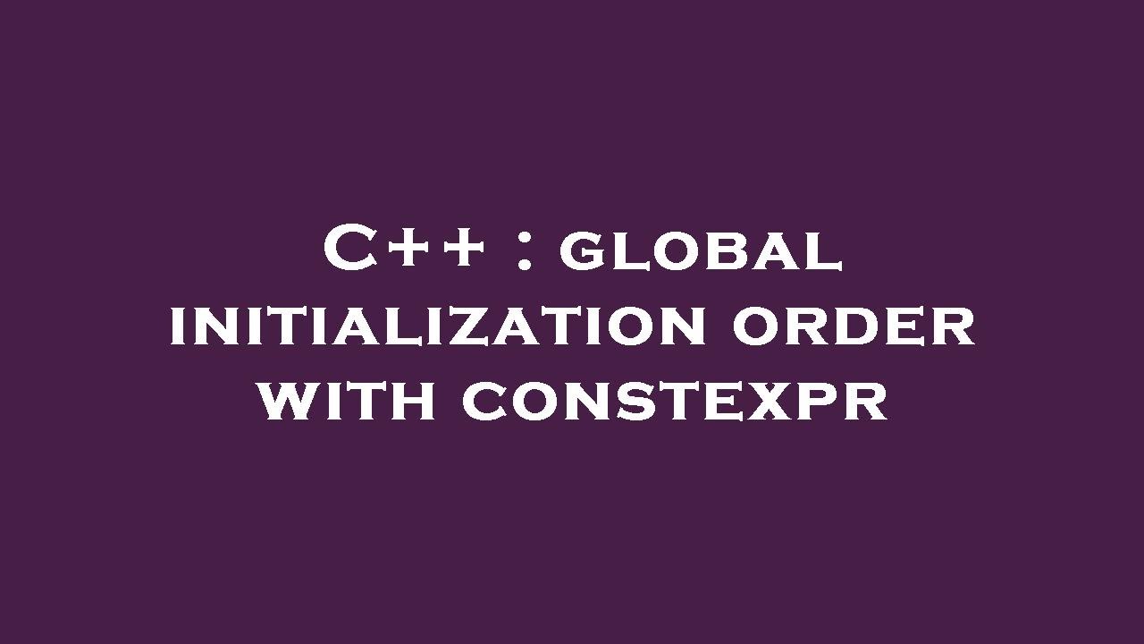 C++ : global initialization order with constexpr - YouTube