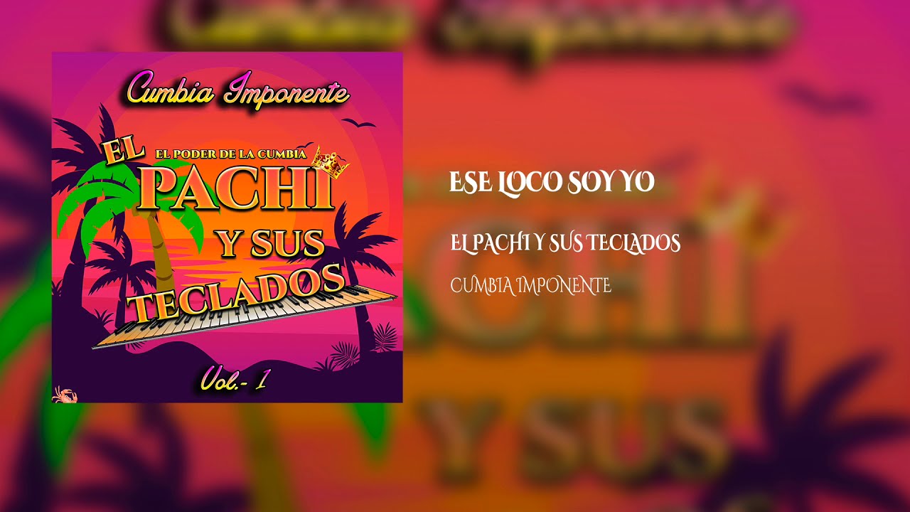 "Ese loco soy yo" El pachi y sus teclados(Cumbia Imponente) - YouTube Music