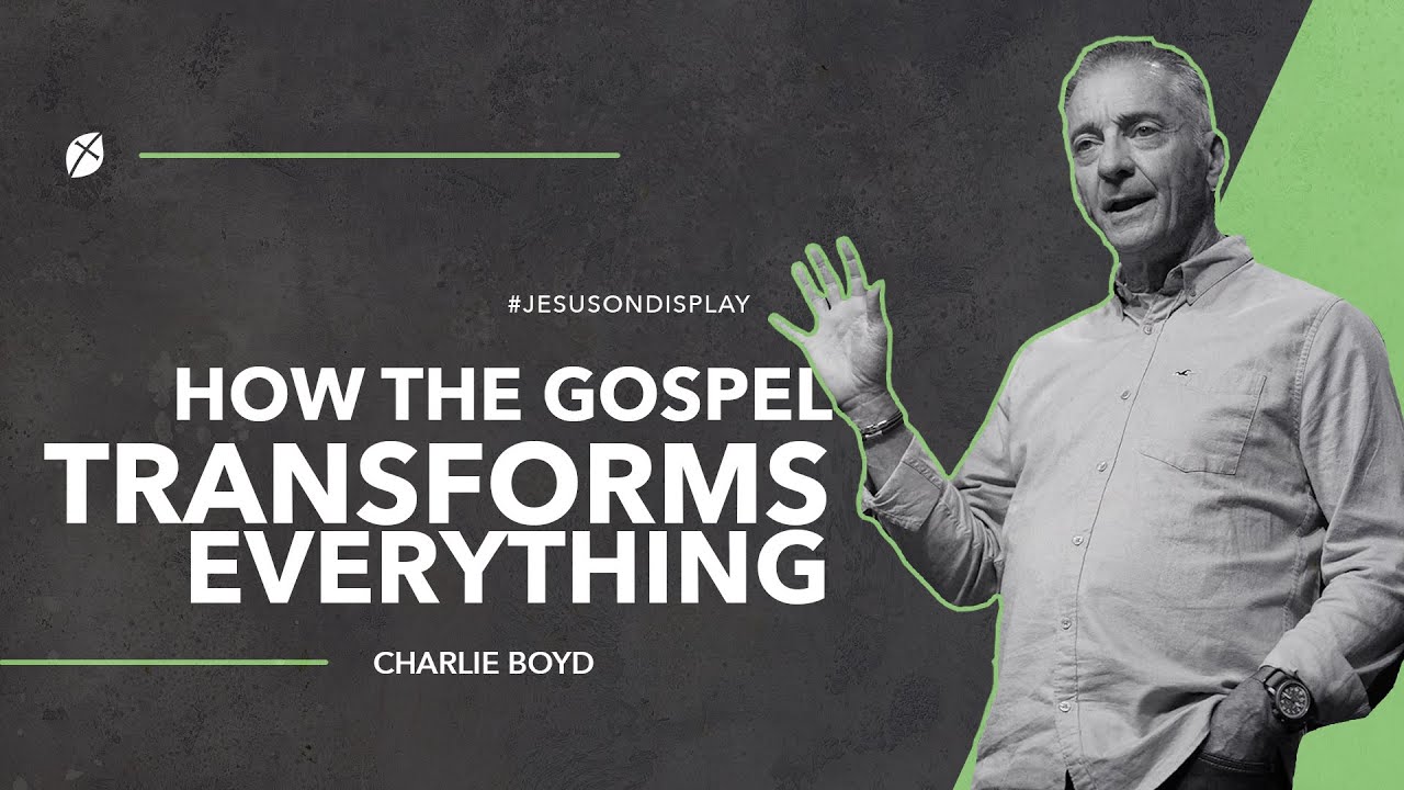 How the Gospel Transforms Everything | Charlie Boyd - YouTube