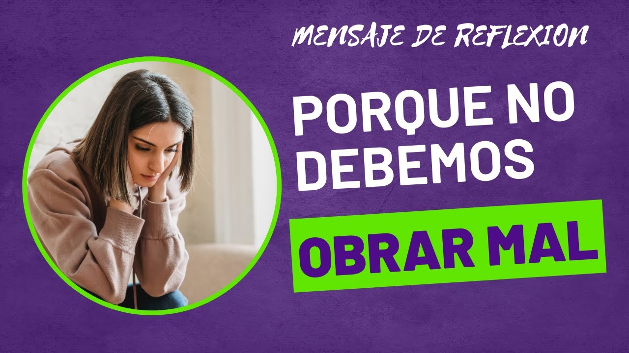 PORQUE NO DEBEMOS OBRAR MAL, MENSAJE DE REFLEXION - YouTube