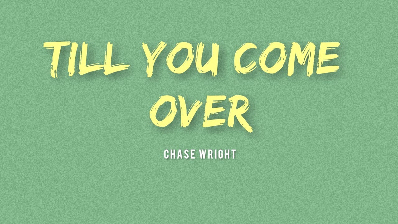 CHASE WRIGHT - Till You Come Over (Lyrics) - YouTube