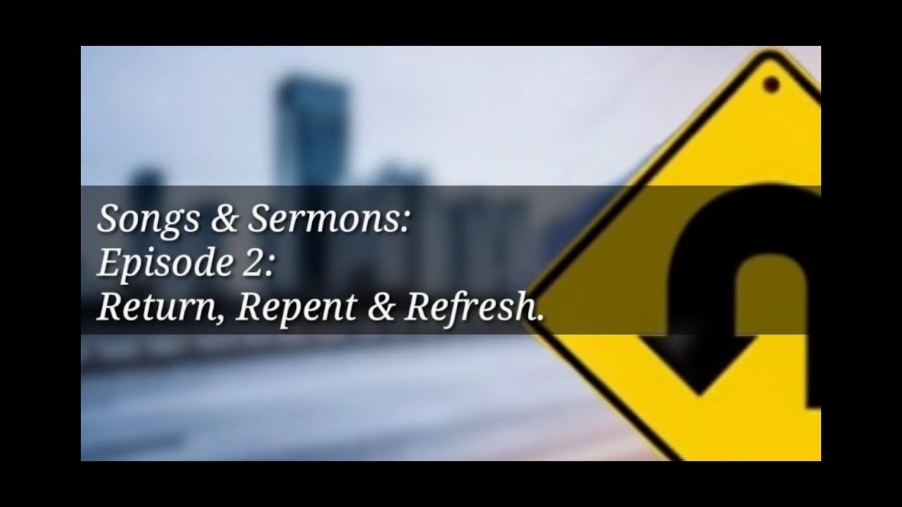 Songs and Sermons | Episode Two | Return, Repent and Refresh | Story of ...