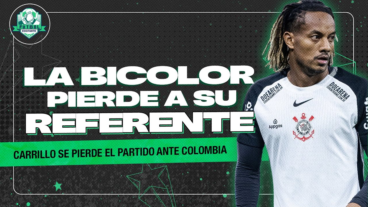 CARRILLO ES BAJA CONTRA COLOMBIA | FÚTBOL EXCITANTE - YouTube