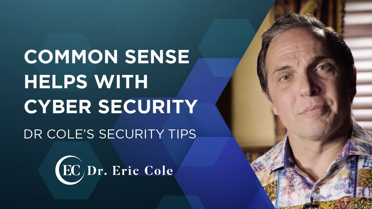 Common Sense Helps With Cyber Security - Dr. Eric Cole's Security Tips ...