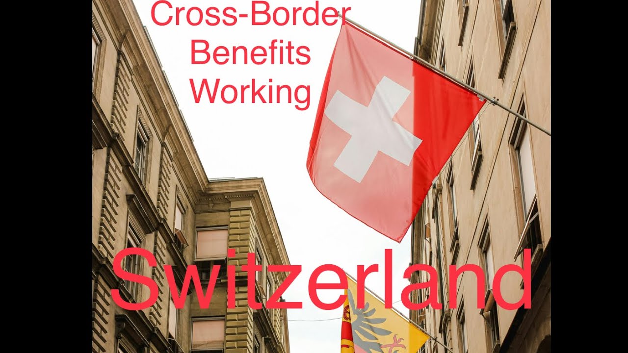 CROSS BORDER BENEFITS WORKING IN SWITZERLAND - YouTube
