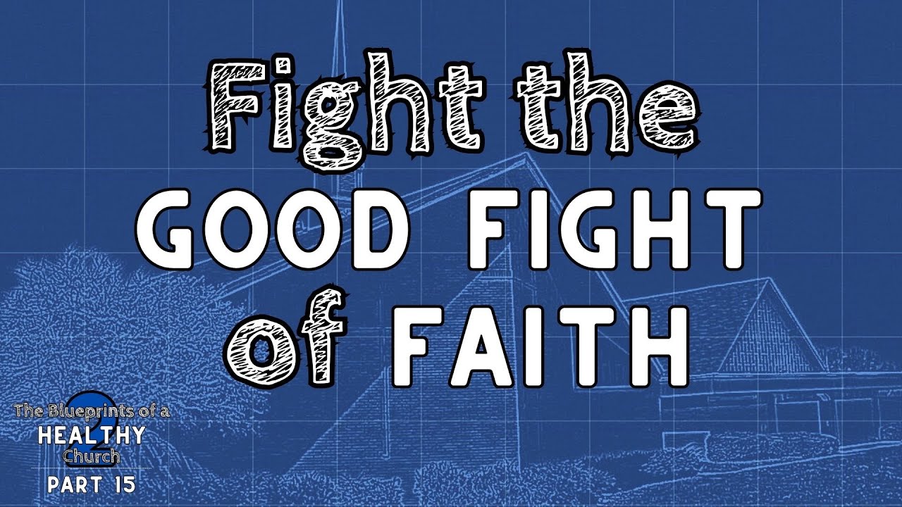 The Blueprints of a Healthy Church II, Part 15: "Fight the Good Fight ...