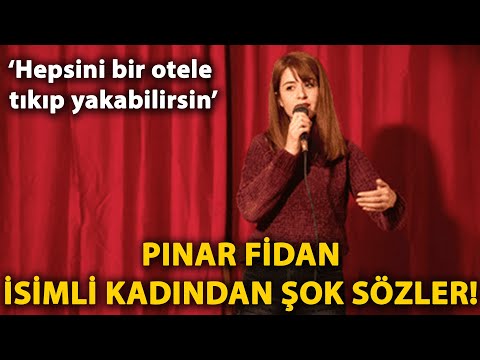 PINAR FİDAN İSİMLİ KADINDAN ŞOK SÖZLER!