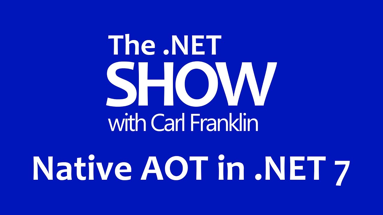 Native AOT in .NET 7. The .NET Show with Carl Franklin Ep 21 - YouTube