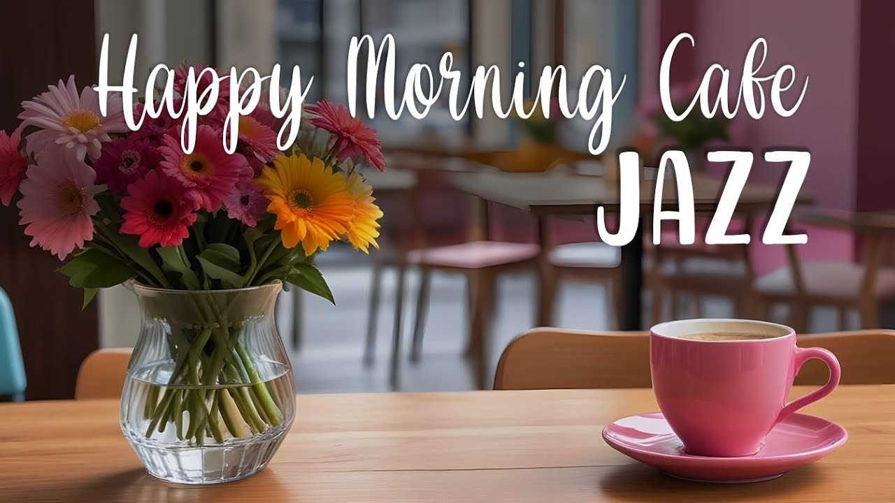 Happy Morning Cafe Jazz ~ Smooth Jazz instrumental Music & Morning ...