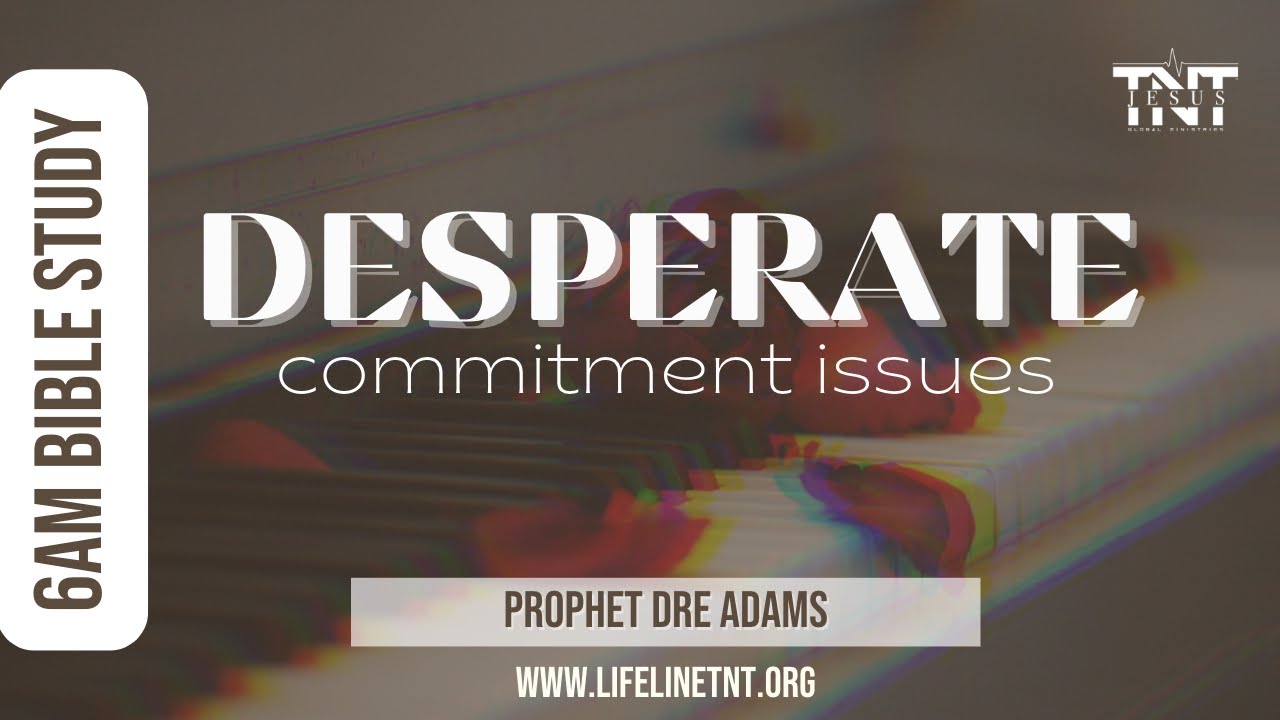 Desperate: Commitment Issues | 6 AM Bible Study with Prophet Dre Adams ...