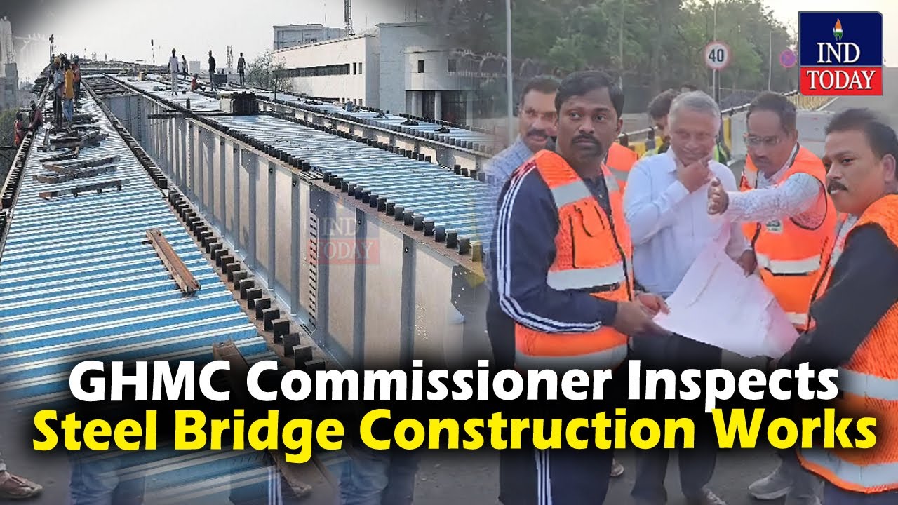 GHMC Commissioner Inspects Steel Bridge Construction Works | IND Today ...