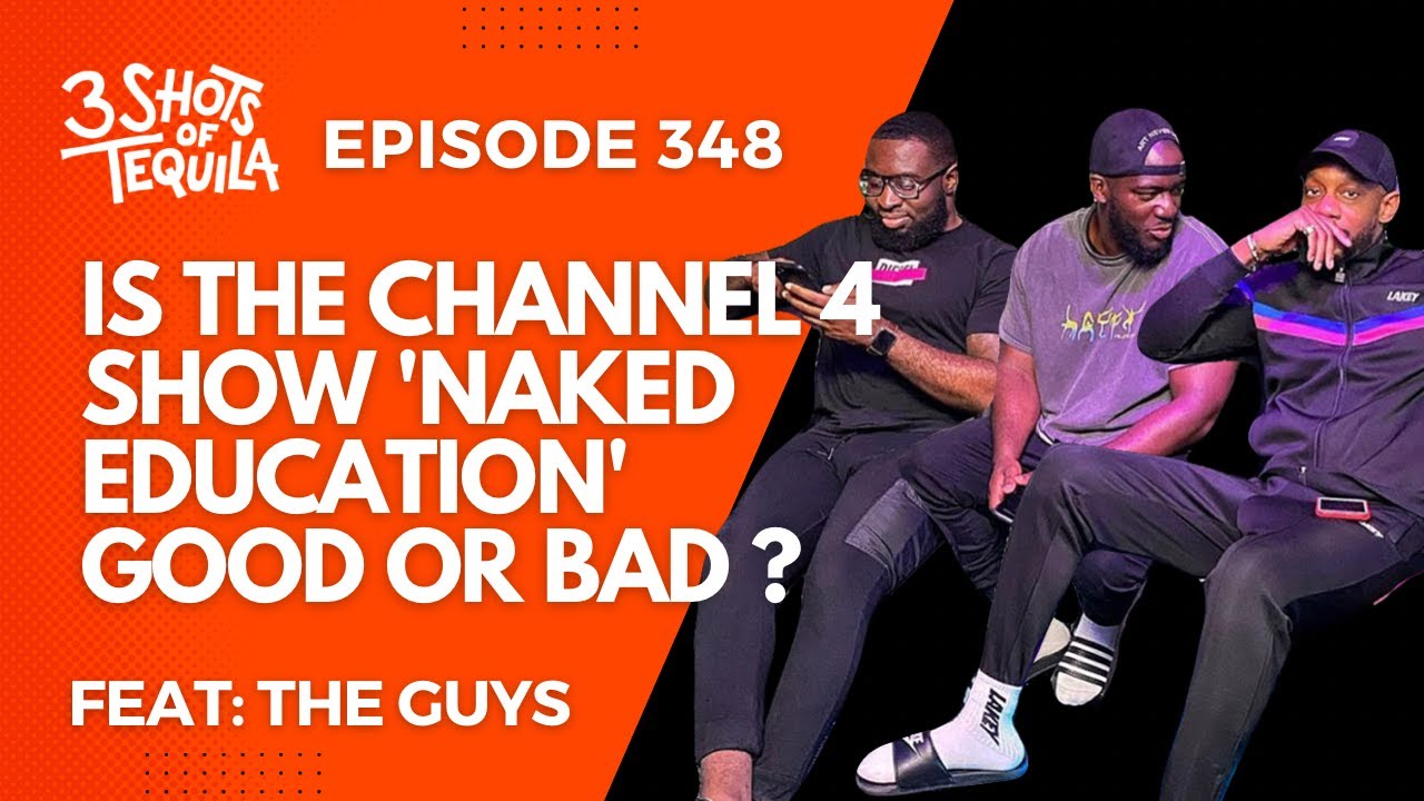 #3ShotsOfTequila Episode 348: Is The Channel 4 Show 'Naked Education ...