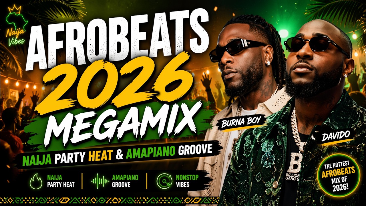 AFROBEATS 2026 MEGAMIX - Naija Party Heat & Amapiano Groove _ Burna Boy ...