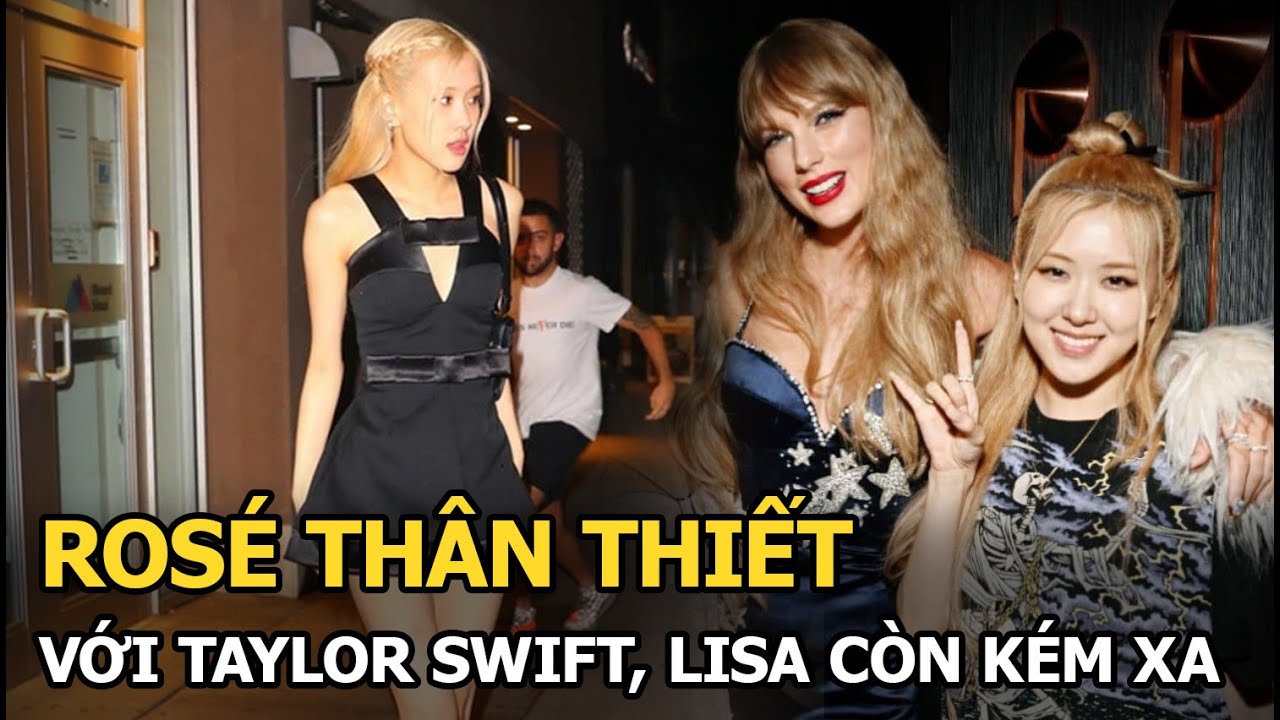 Rosé thân thiết với Taylor Swift, Lisa còn kém xa - YouTube