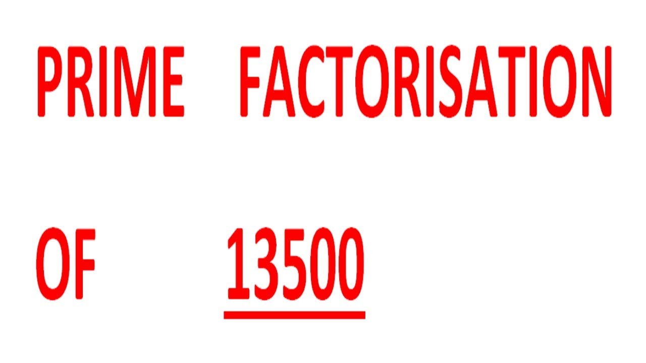 PRIME FACTORISATION OF 13500 - YouTube