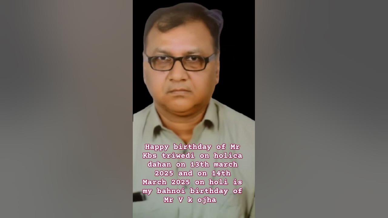 Tomorrow is birthday of Mr Kbs triwedi on holika dahan on 13th march 2025 on 14th March 2025 vk ...