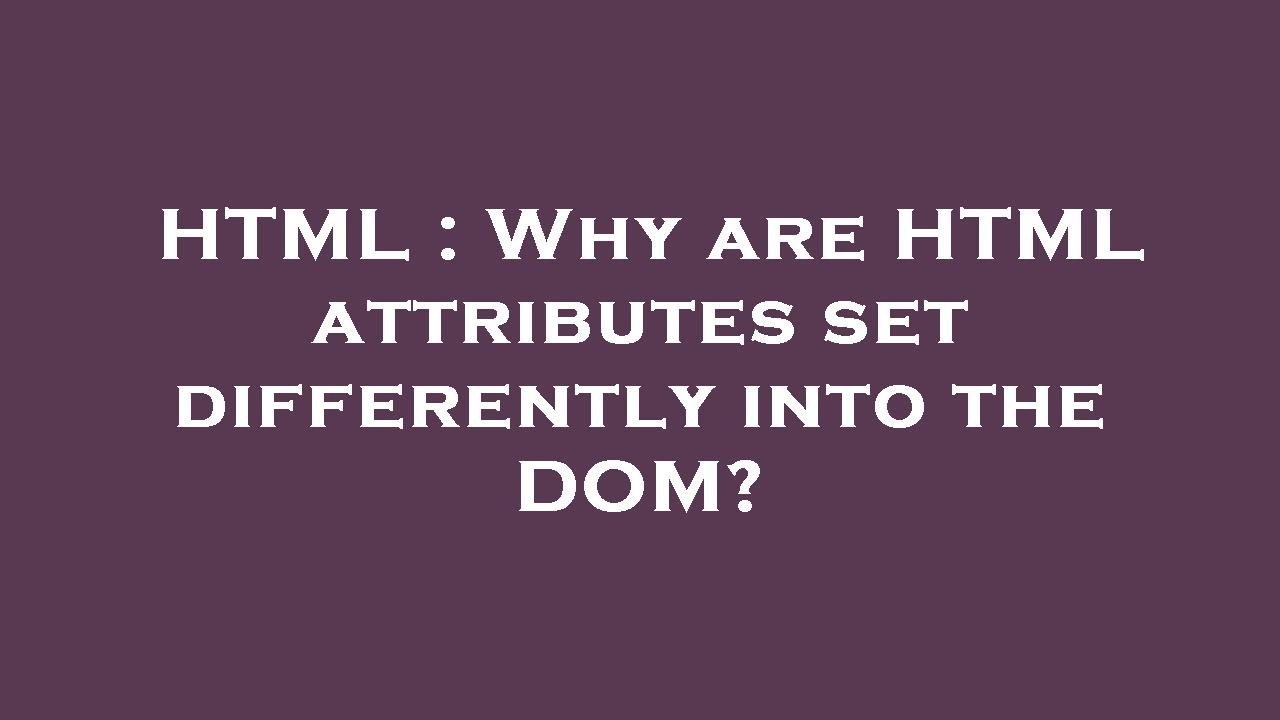 Html Why Are Html Attributes Set Differently Into The Dom Youtube 2541