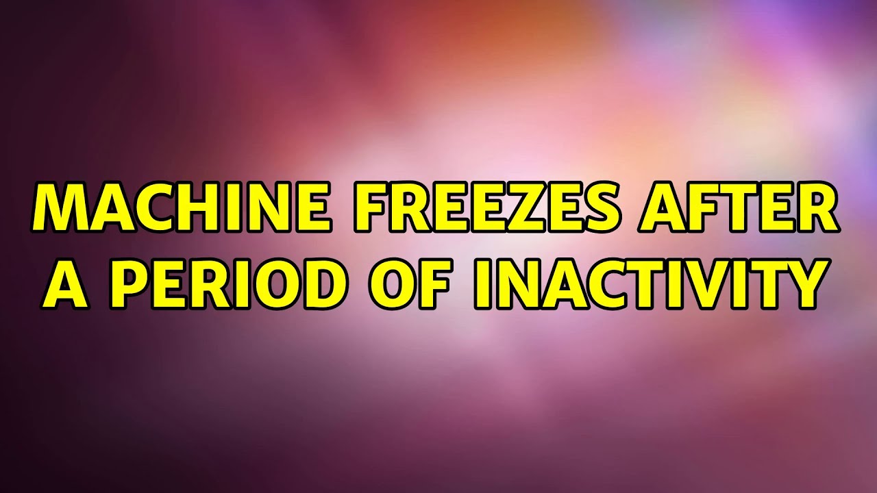 Ubuntu Machine Freezes After A Period Of Inactivity Youtube