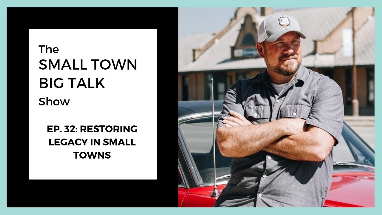Small Town Big Talk Show: Ep. 32 - Restoring Legacy in Small Towns ...