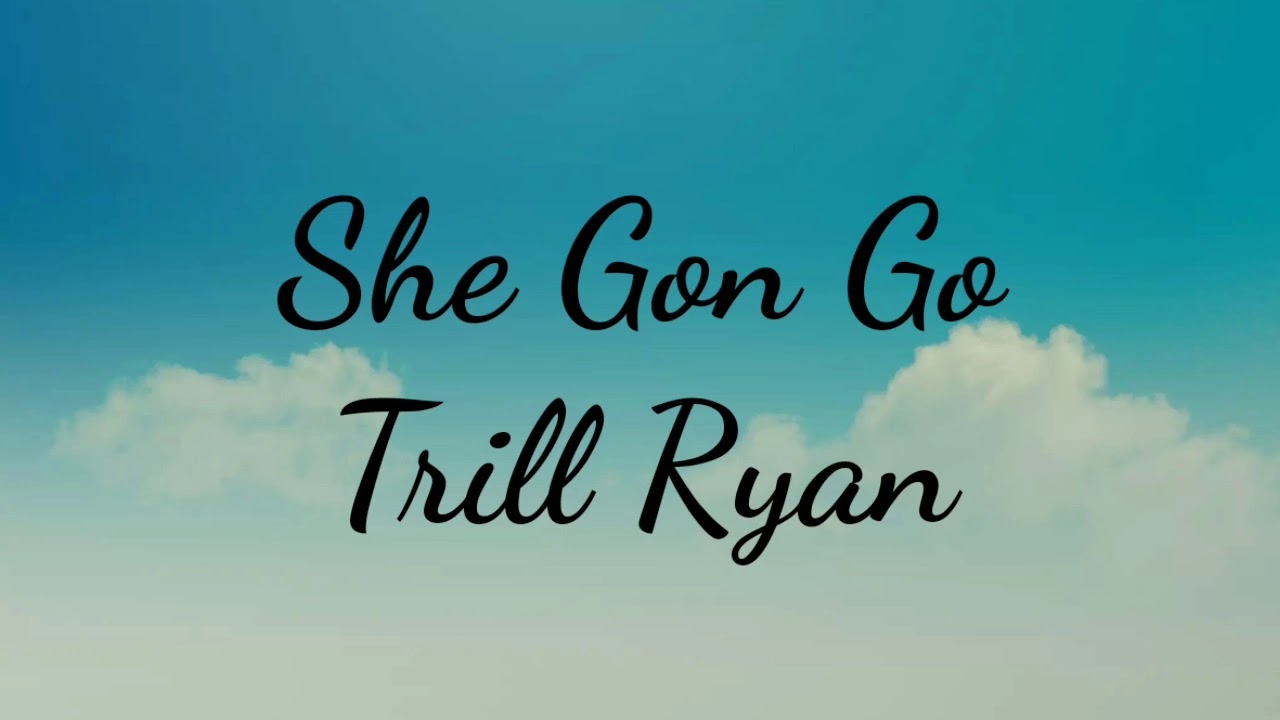 She Gon Go by Trill Ryan Lyrics - YouTube
