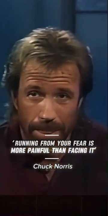 ‘Running from your FEAR is more painful than facing it’ ~ Chuck Norris ...