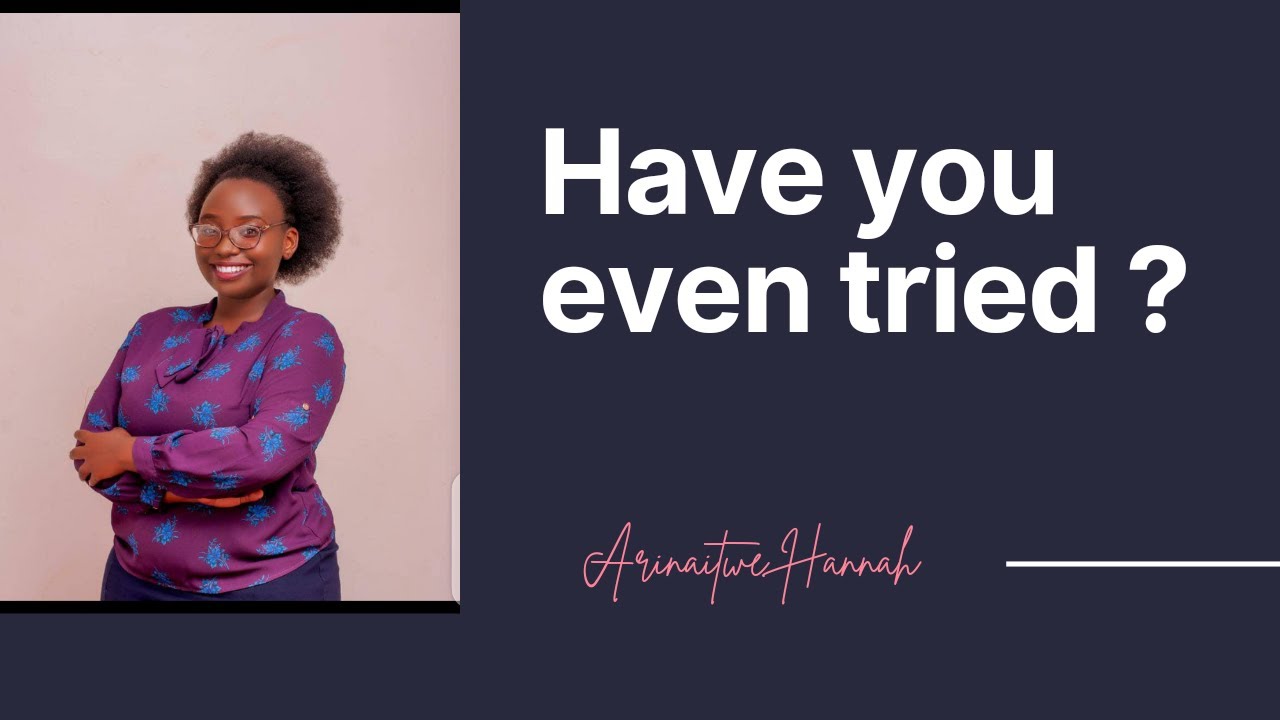 Have you even Tried? - YouTube