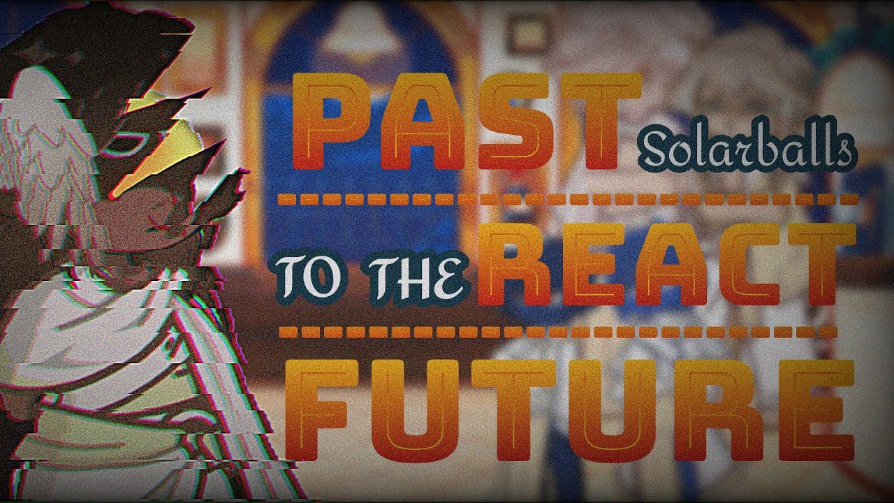 PAST Solarballs React to the FUTURE | Proto x theia | PART 1/3 | READ ...