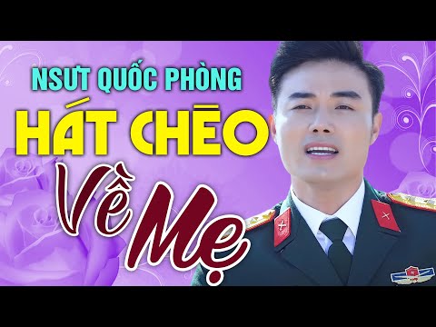 Thắt tim nghe NSUT Quốc Phòng hát chèo về mẹ - tuyển tập những bài hát chèo về mẹ hay nhất