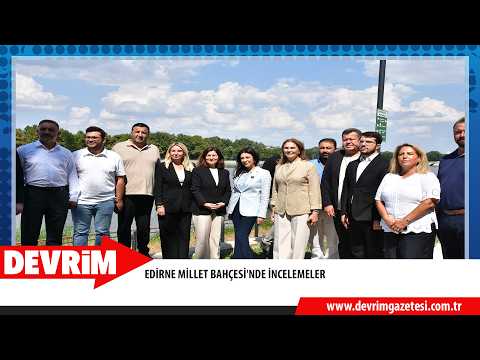 EDİRNE MİLLET BAHÇESİ'NDE İNCELEMELER