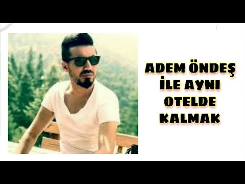ADEM ÖNDEŞ İLE AYNI OTELDE KALMAK!