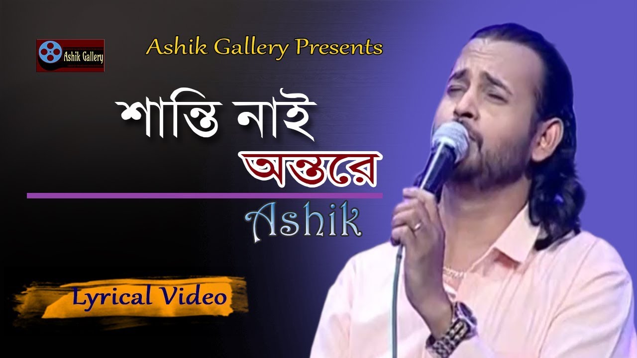 Ashik New Song 2018 I Shanti Nai Ontore I শান্তি নাই অন্তরে I Bappy Ahmed I Lyrical Video - YouTube