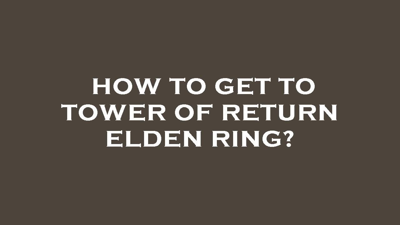 How to get to tower of return elden ring? - YouTube