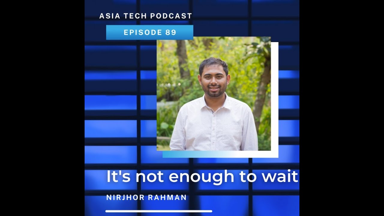 Asia Tech Podcast – Episode 89 – Nirjhor Rahman – CEO at Bangladesh Angels – It’s Not Enough to ...