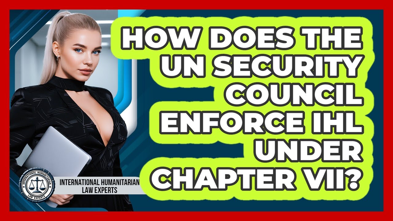 How Does The UN Security Council Enforce IHL Under Chapter VII? - YouTube