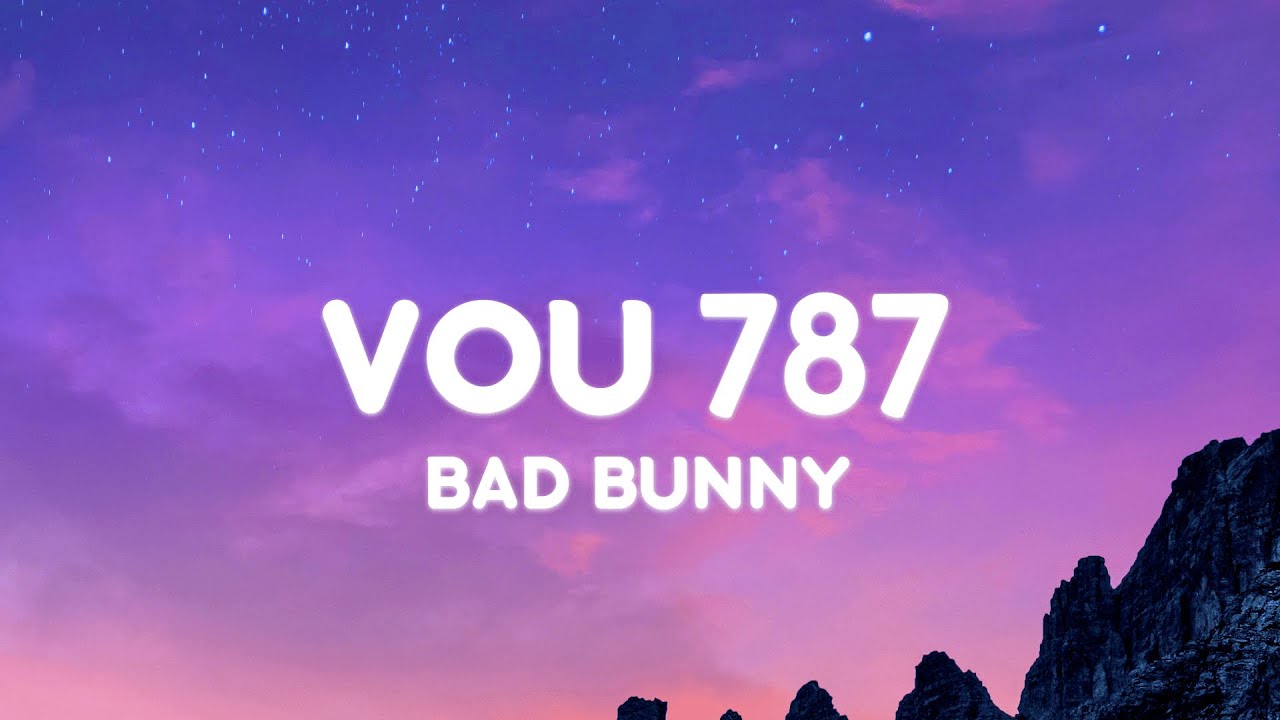 BAD BUNNY - VOU 787 (Letra/Lyrics) | nadie sabe lo que va a pasar ...